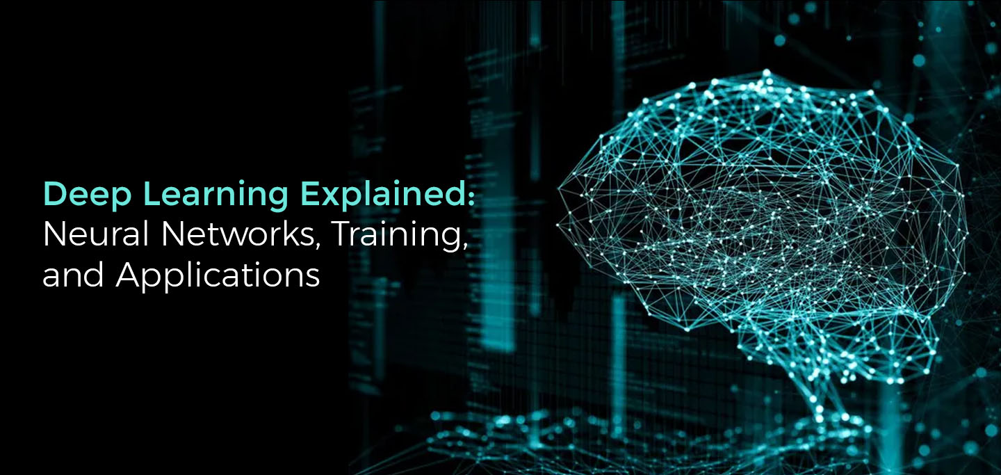 Deep Learning Explained: Neural Networks, Training, and Applications