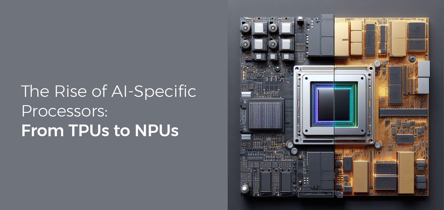 The Rise of AI-Specific Processors: From TPUs to NPUs