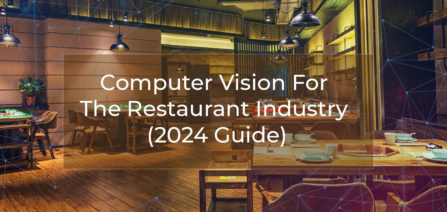 Computer Vision For The Restaurant Industry (2024 Guide)