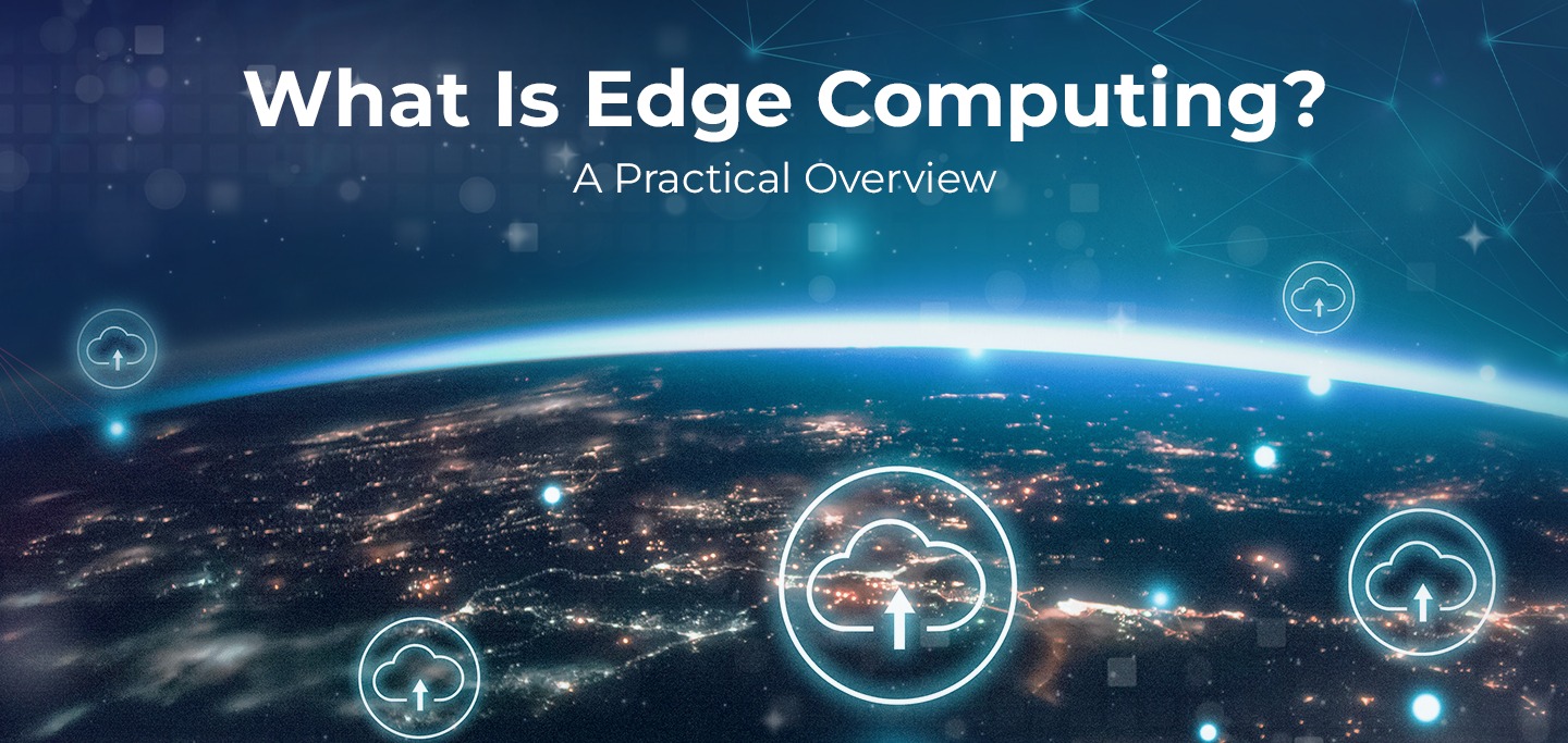 What Is Edge Computing? A Practical Overview