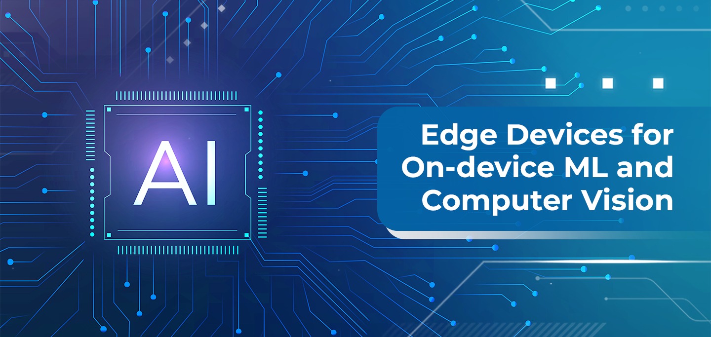 Edge Devices for On-device ML and Computer Vision
