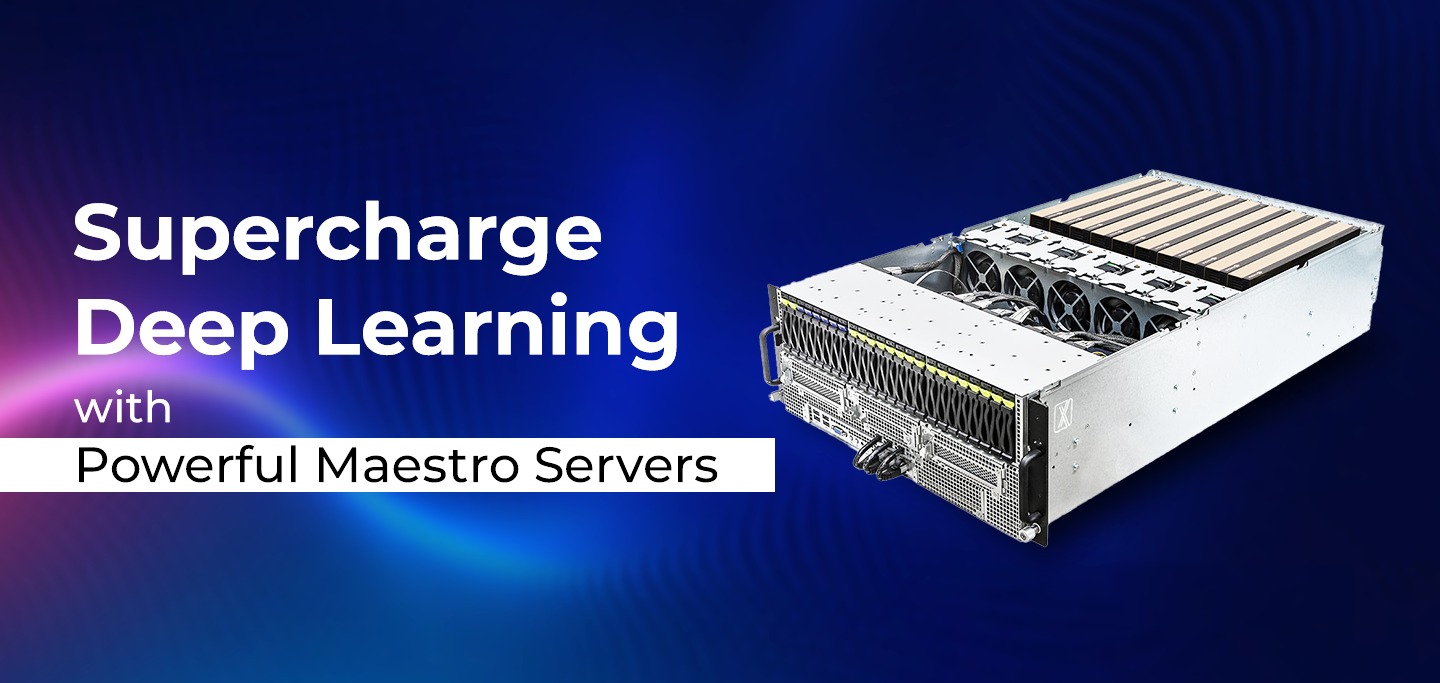 Supercharge Deep Learning with Powerful Maestro Servers Supercharge Deep Learning with Powerful Maestro Servers