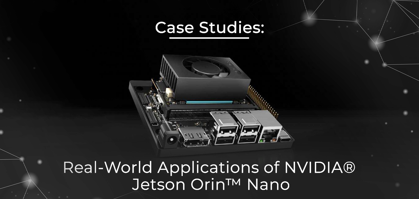 Case Studies: Real-World Applications of NVIDIA® Jetson Orin™ Nano