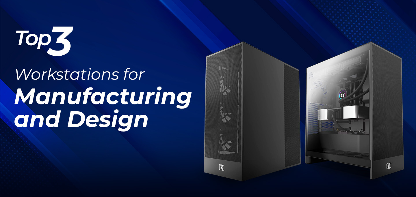 Top 3 Workstations for Manufacturing and Design
