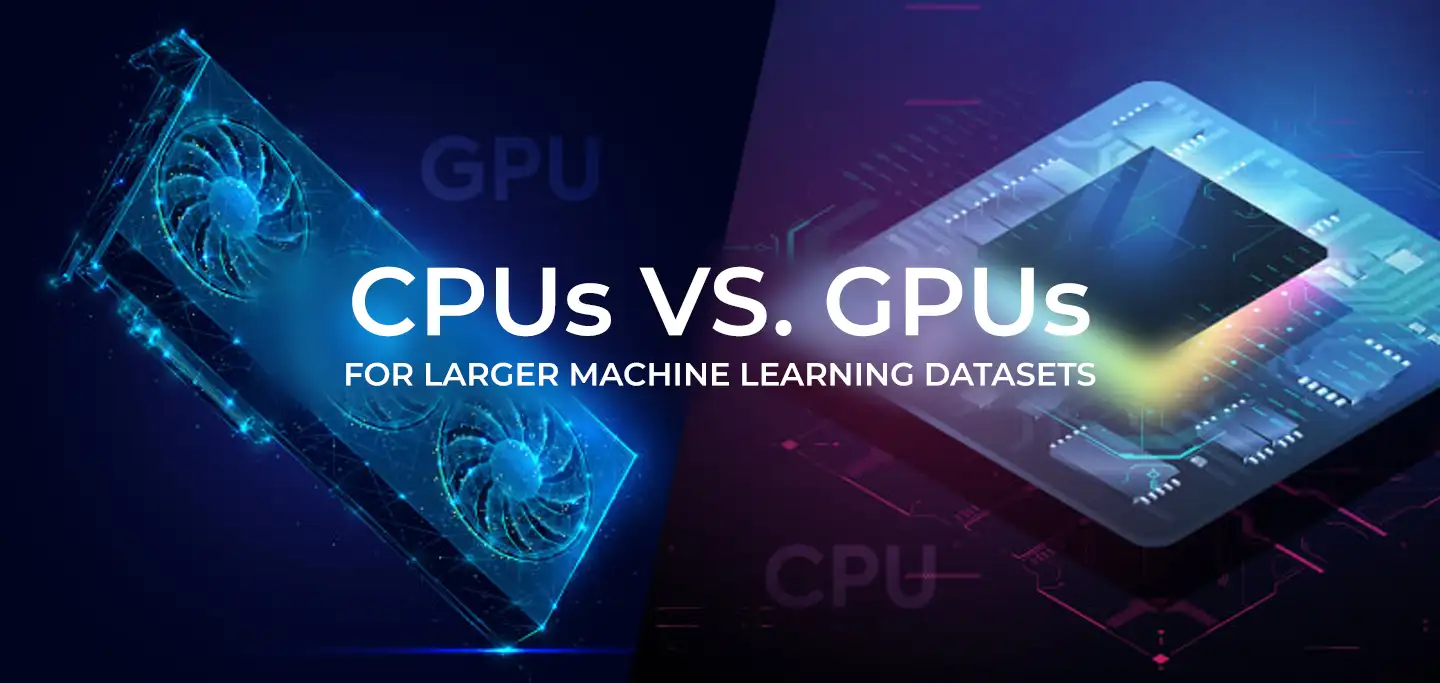 CPUs vs. GPUs For Larger Machine Learning Datasets